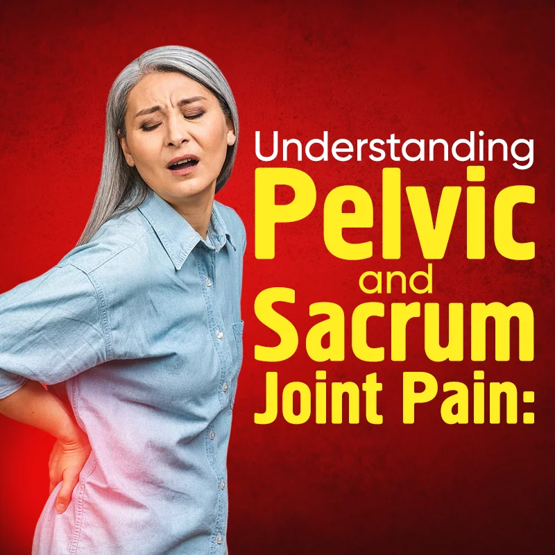 Pelvic and Sacrum Joint Pain: Understanding the Connection
