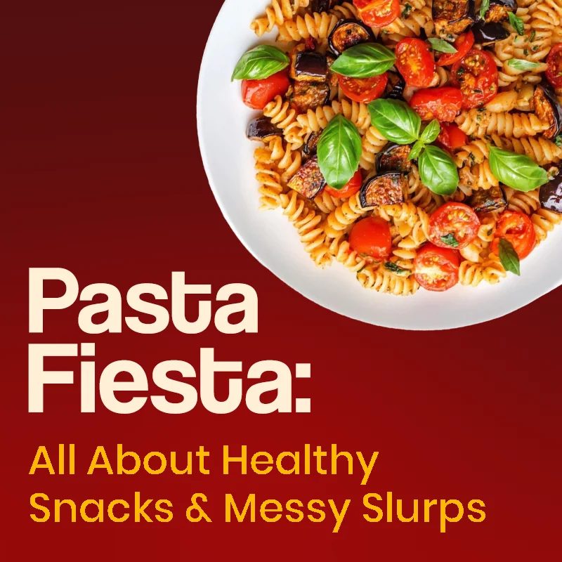 Pasta Fiesta : All About Healthy Snacks & Messy Slurps
